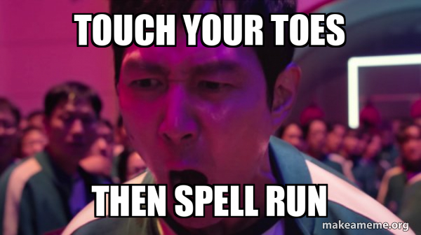 touch your toes then spell run - I've Played These Games Before Meme ...