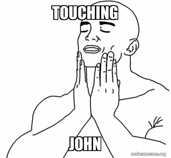 touching john - Feels Good Meme Generator