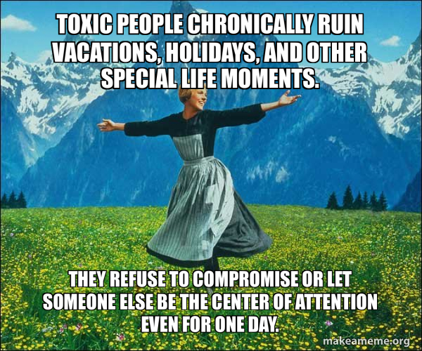 TOXIC PEOPLE CHRONICALLY RUIN VACATIONS, HOLIDAYS, AND OTHER SPECIAL ...