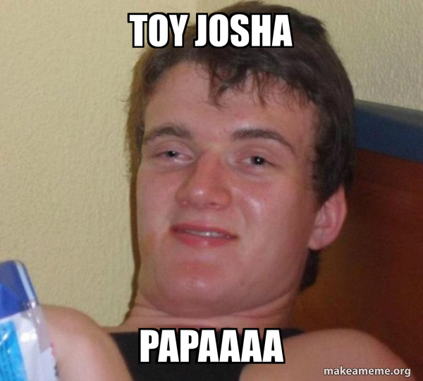 Toy josha Papaaaa - [10] guy Meme Generator