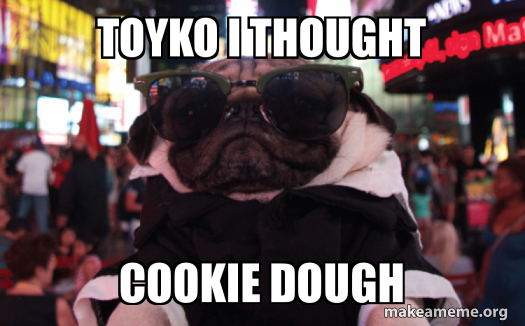 ToYko i thouGht Cookie douGh Meme Generator
