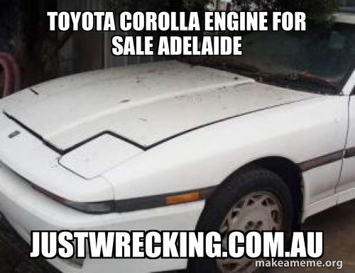 Toyota corolla engine for sale Adelaide justwrecking.com.au Meme Generator