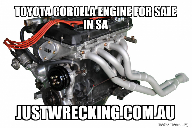 Toyota corolla engine for sale in SA justwrecking.com.au Meme Generator