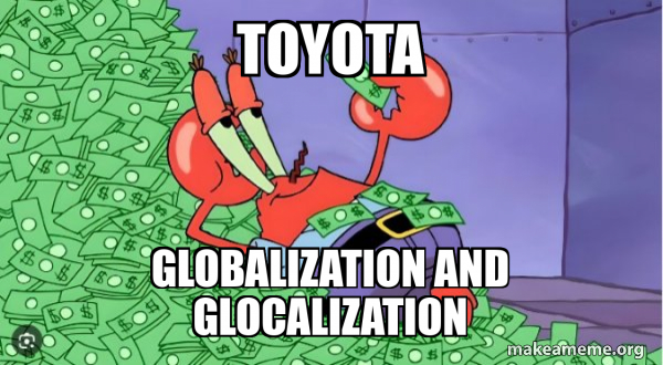 Toyota GLOBALIZATION AND GLOCALIZATION - Mr Krabs Money Meme Generator