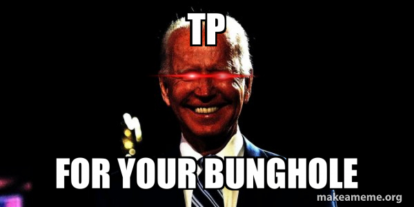 tp for your bunghole - Dark Brandon Meme Generator