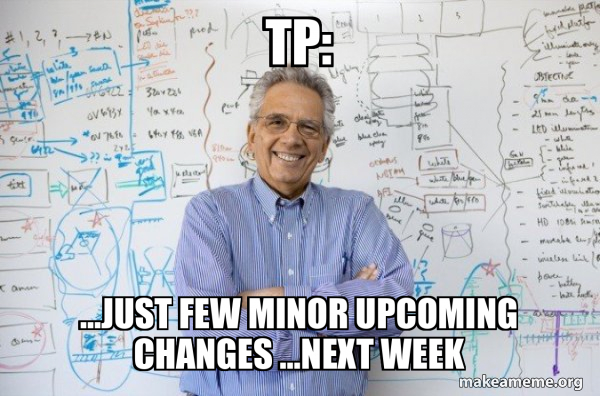 tp: ...just few minor upcoming changes ...next week - Good Guy ...