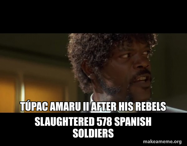 Túpac Amaru II after his rebels slaughtered 578 Spanish soldiers ...