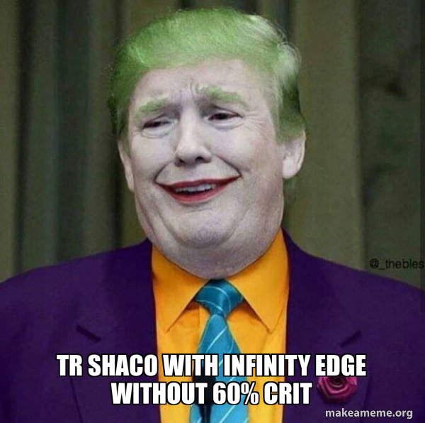 TR Shaco with Infinity edge without 60% crit - Donald Trump - The Joker ...