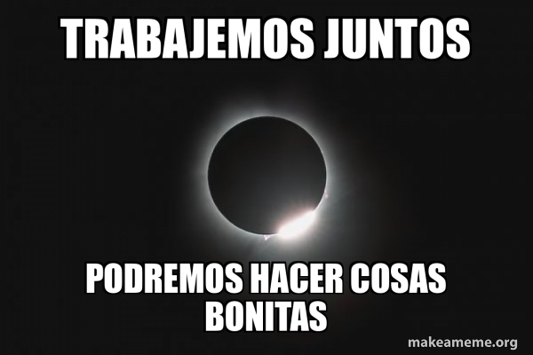 Trabajemos juntos Podremos hacer cosas bonitas - Eclipse Meme Generator
