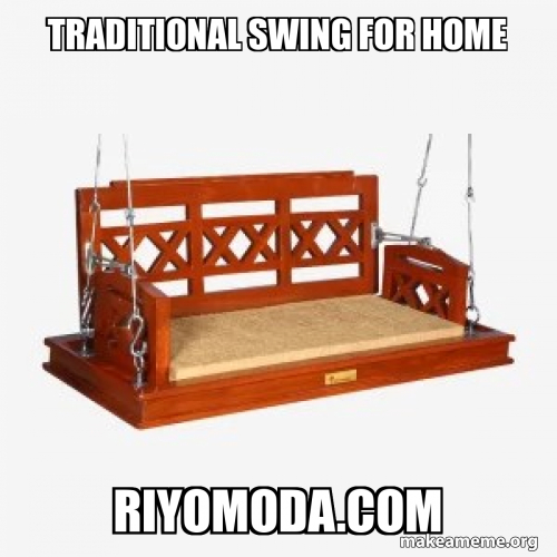 Traditional Swing for home riyomoda.com Meme Generator