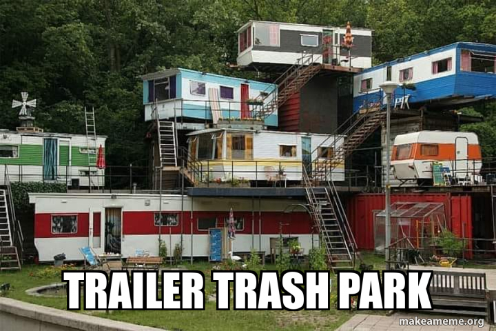 Trailer trash park Meme Generator