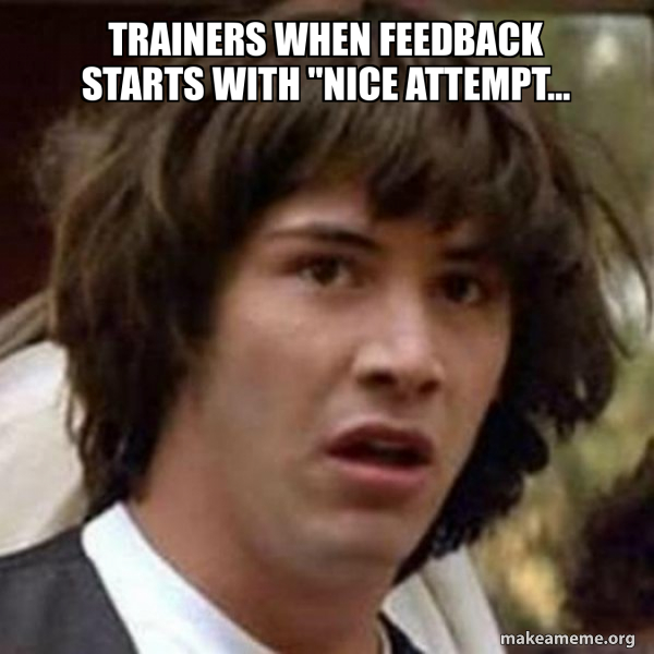 Trainers when feedback starts with "Nice attempt... - Conspiracy Keanu ...