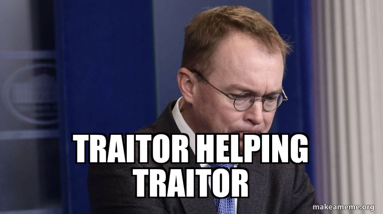 TRAITOR helping traitor - mulvaney treason Meme Generator