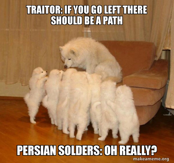Traitor: if you go left there should be a path Persian solders: oh ...