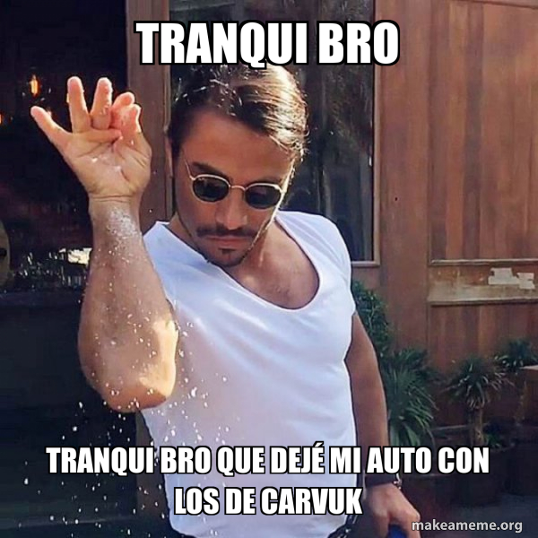 tranqui bro tranqui bro que dejé mi auto con los de Carvuk - SaltBae or ...