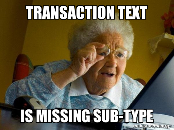 TRANSACTION TEXT IS MISSING SUB-TYPE - Internet Grandma Meme Generator