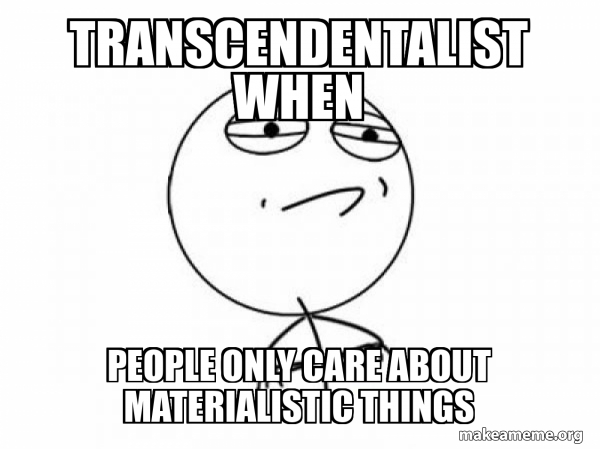 TRANSCENDENTALISt when people only care about MATERIALISTIC things ...