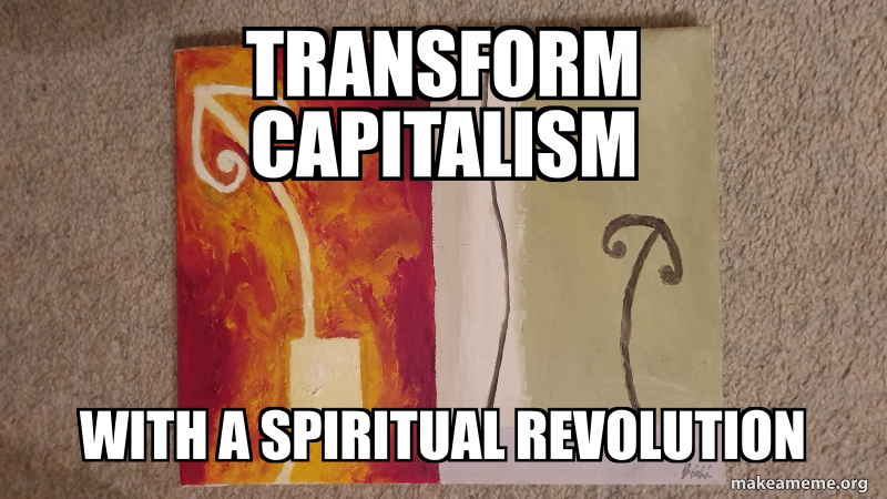 Transform capitalism With a spiritual revolution - Social ...