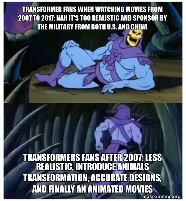 Transformer fans when watching movies from 2007 to 2017: Nah it's too ...