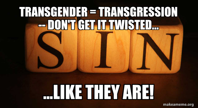 transgender = transgression -- don't get it twisted... ...like they are ...