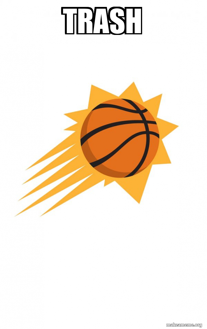 Trash - Phoenix Suns Meme Generator