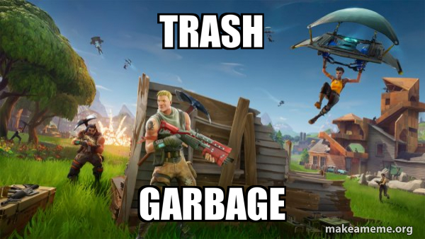 Trash Garbage - Fortnite Battle Royale game | Make a Meme