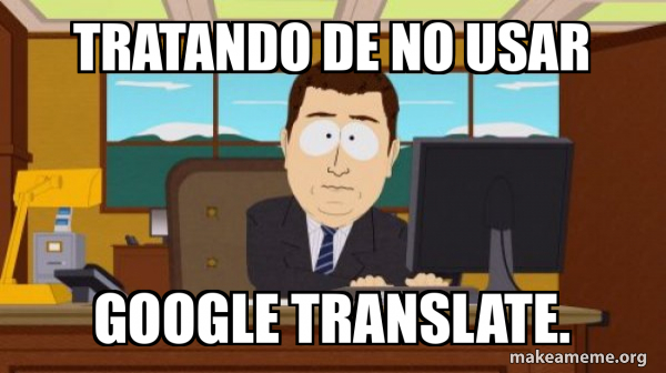 tratando de no usar Google Translate. - aaaand its gone Meme Generator