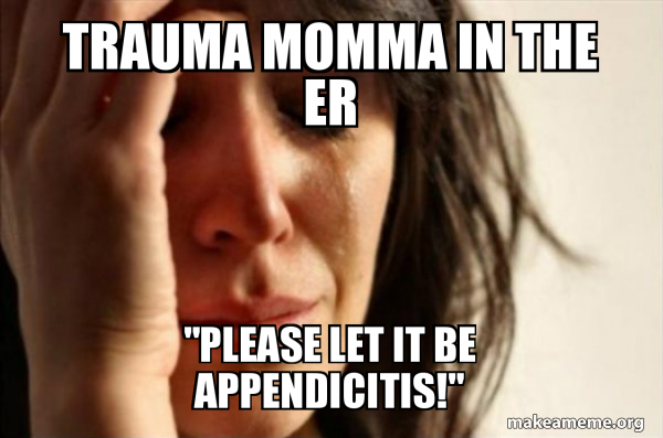 Trauma Momma in the ER "Please let it be appendicitis!" - First World ...