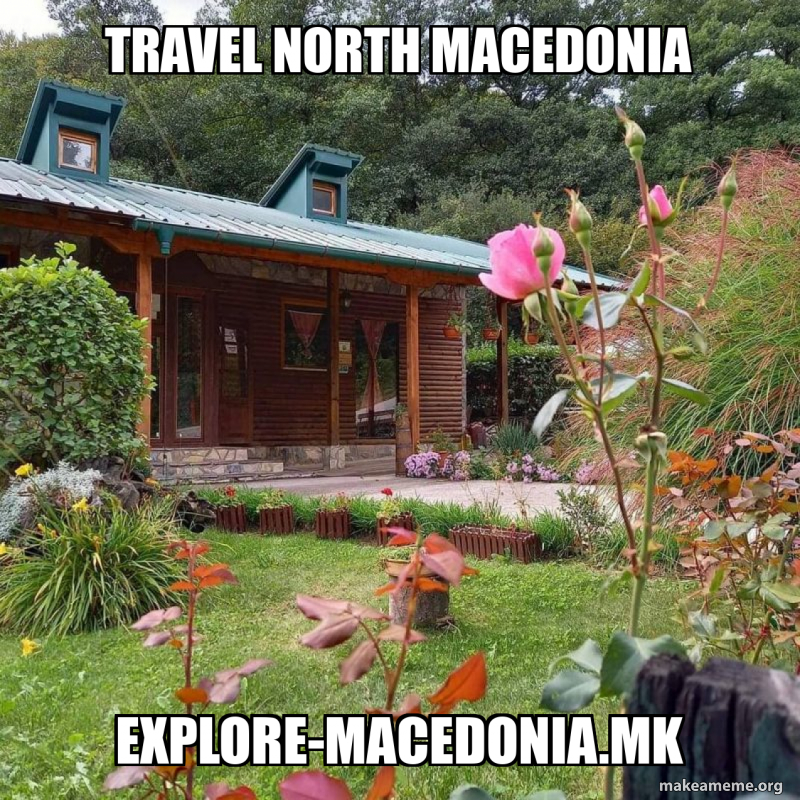 Travel North Macedonia explore-macedonia.mk Meme Generator