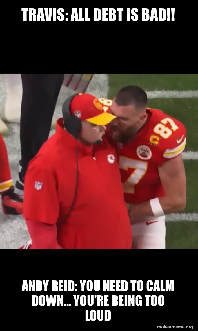 Travis: ALL DEBT IS BAD!! Andy Reid: You need to calm down... You're ...