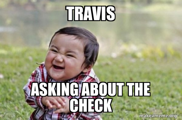 Travis Asking about the check - Evil, scheming toddler Meme Generator