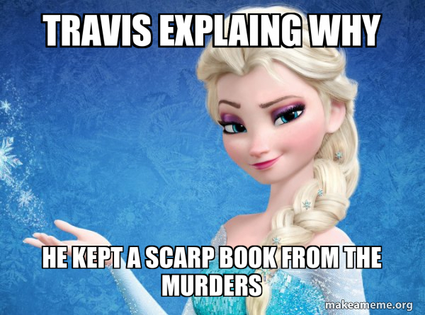travis explaing why he kept a scarp book from the murders - Elsa from ...