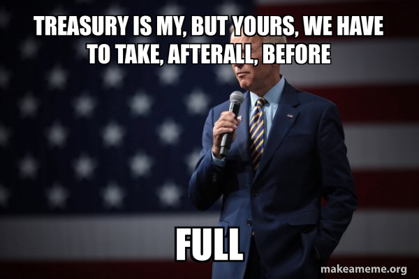 Treasury is my, but yours, we have to take, afterall, before Full - Joe ...