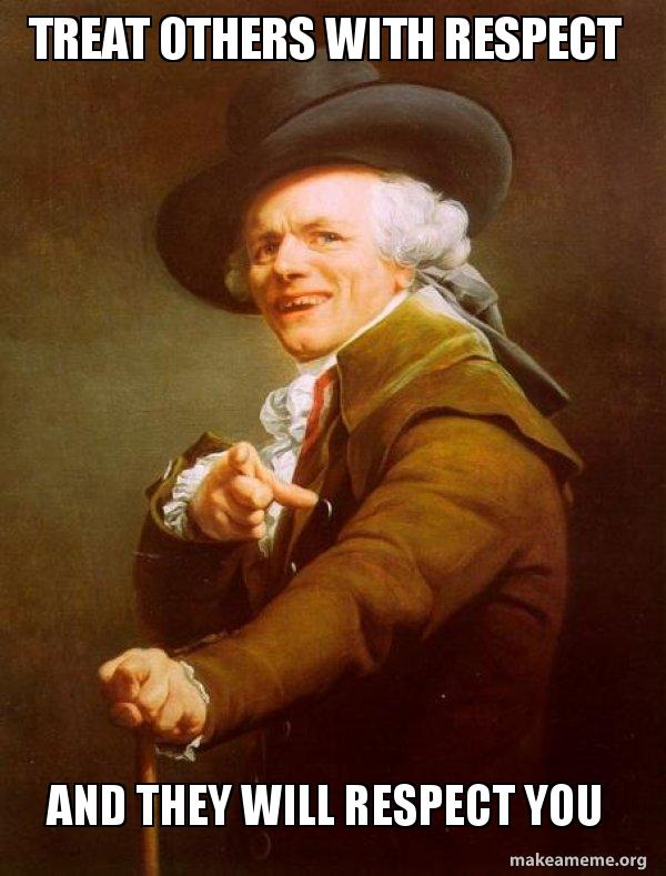 treat others with respect and they will respect you - Joseph Ducreux ...