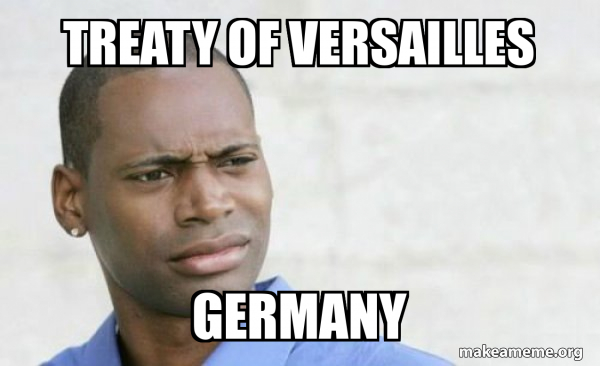 Treaty Of Versailles Germany - Confused Black Man Meme Generator