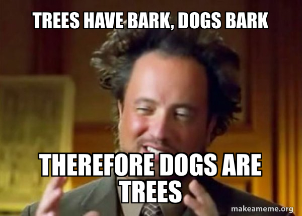 trees have bark, dogs bark therefore dogs are trees - Ancient Aliens ...