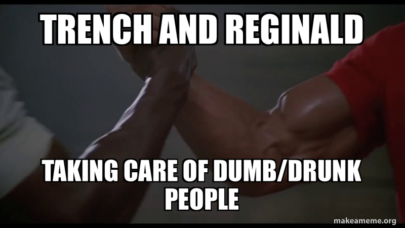 Trench and Reginald Taking care of dumb/drunk people Meme Generator