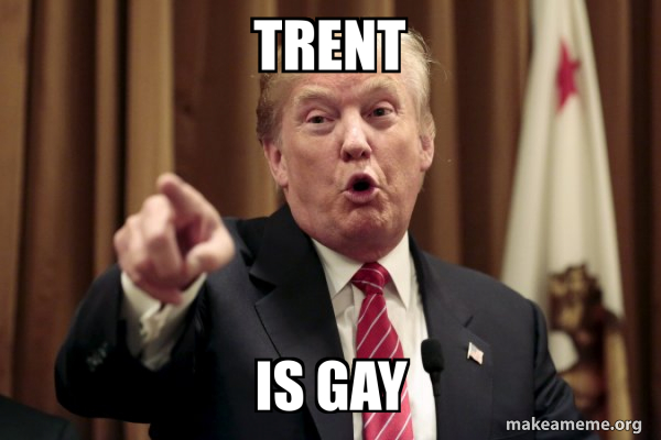 trent is gay - Donald Trump Says Meme Generator
