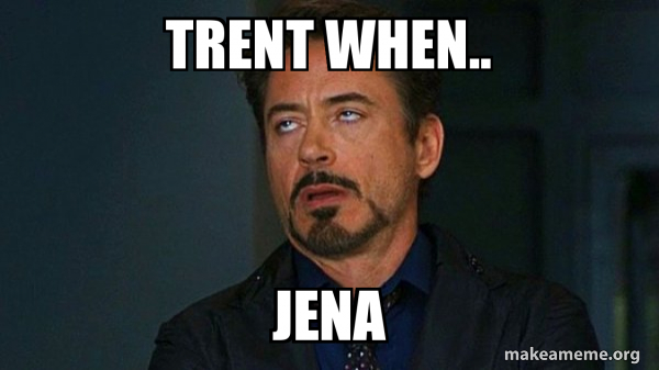 Trent when.. jena - Tony Stark Eye Roll Meme Generator