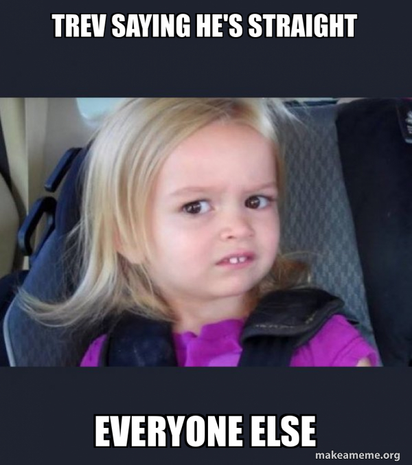 Trev saying he's straight everyone else - Side-Eyes Chloe Meme Generator