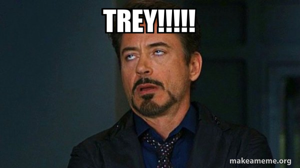 TREY!!!!! - Tony Stark Eye Roll Meme Generator