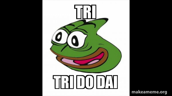 TRI TRI DO DAI - Pepega Meme Generator
