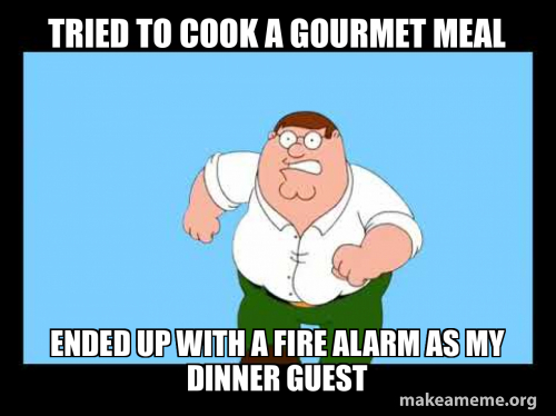 Tried to cook a gourmet meal Ended up with a fire alarm as my dinner ...