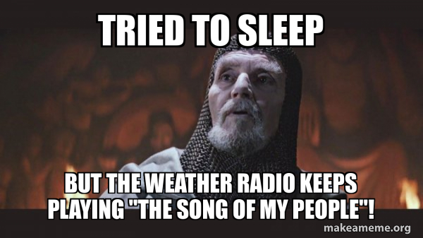 Tried to sleep but the weather radio keeps playing "the song of my ...
