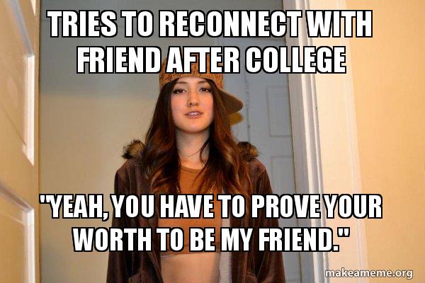 Tries to reconnect with friend after college "Yeah, you have to prove ...