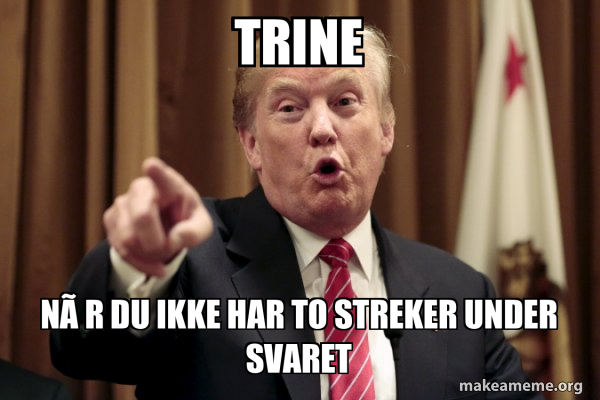 trine når du ikke har to streker under svaret - Donald Trump Says Meme ...