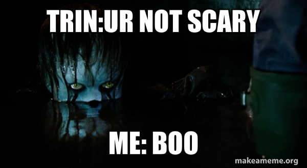 trin:ur not scary me: BOO - Pennywise It Meme Generator