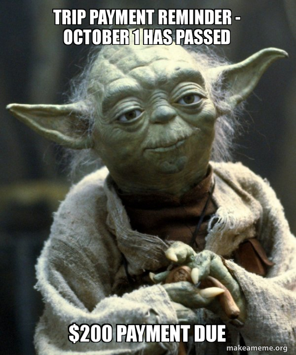 Trip payment reminder - October 1 has passed $200 payment due - Yoda ...