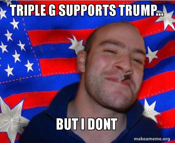 triple g supports trump... but i dont - Ameristralian GGG Meme Generator