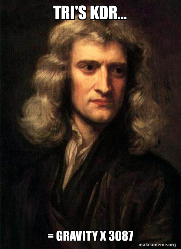 Tri's KDR... = gravity x 3087 - Sir Isaac Newton Meme Generator